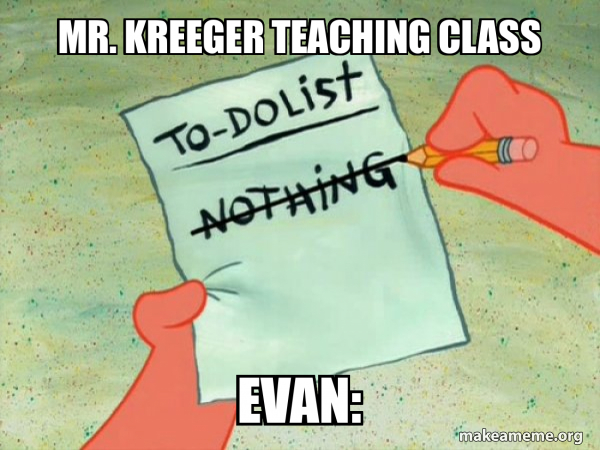 Mr. Kreeger teaching class Evan: - TO-DO List Meme Generator