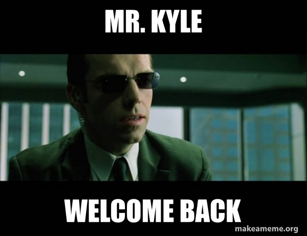 Mr. Kyle Welcome back - Agent Smith from the Matrix Meme Generator