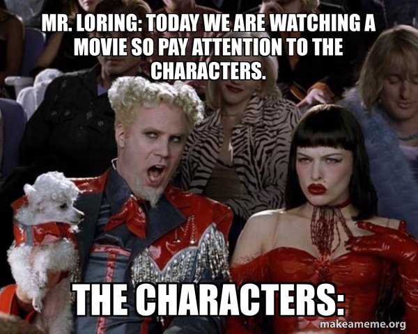 Mr. Loring: today we are watching a movie so pay attention to the ...