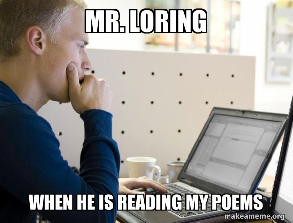 Mr. Loring When he is reading my poems - Programmer Meme Generator