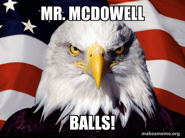 Mr. McDowell BALLS! - American Pride Eagle Meme Generator