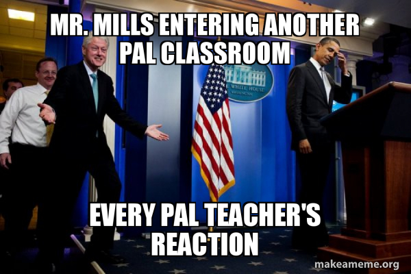 Mr. Mills entering another PAL classroom EVERY PAL teacher's reaction ...