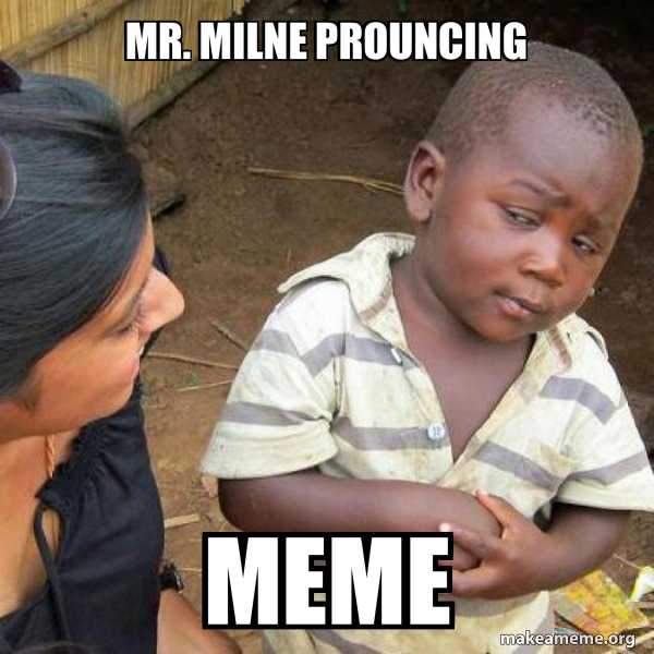 Mr. Milne Prouncing MEME - Skeptical Third World Kid Meme Generator