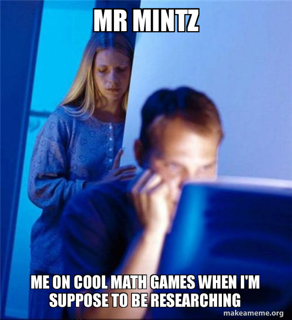 Mr Mintz Me on cool math games when I'm suppose to be researching ...