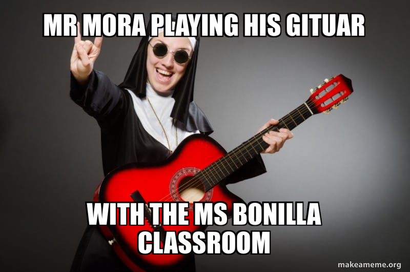 mr mora playing his gituar with the ms bonilla classroom Meme Generator