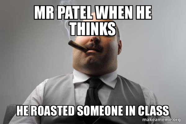 MR PATEL WHEN HE THINKS HE ROASTED SOMEONE IN CLASS - Scumbag Boss Meme ...