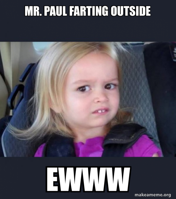 Mr. Paul farting outside Ewww - Side-Eyes Chloe Meme Generator