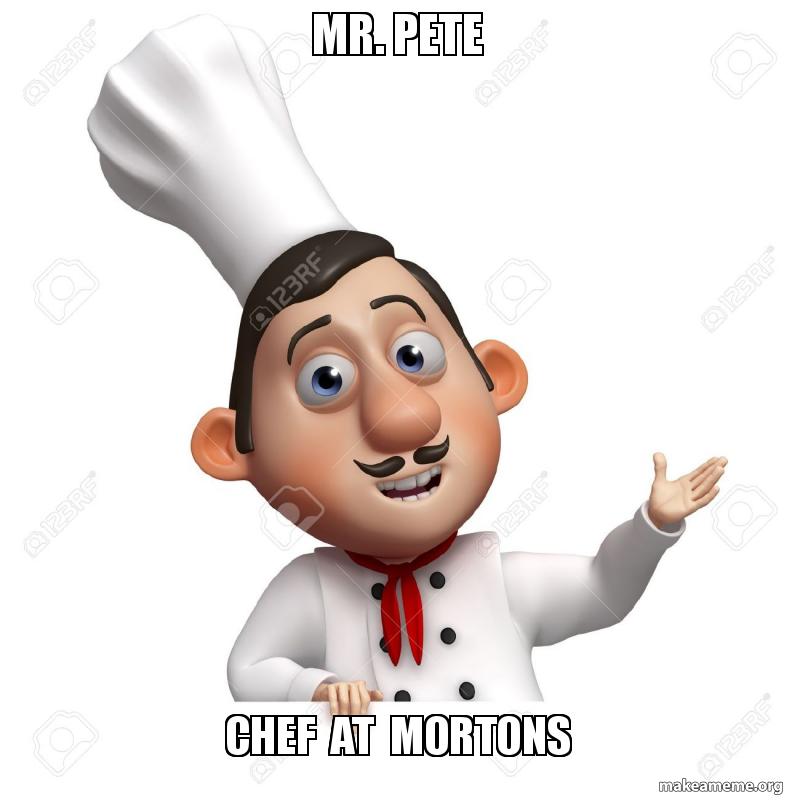 Mr. Pete Chef at Mortons Meme Generator