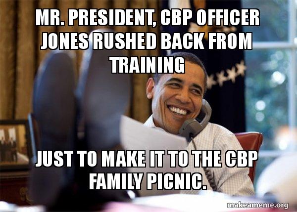 MR. PRESIDENT, CBP OFFICER JONES RUSHED BACK FROM TRAINING JUST TO MAKE ...