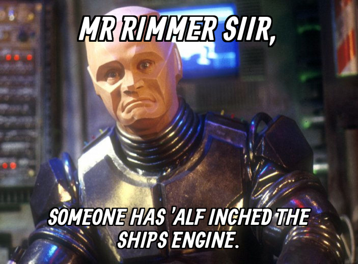 Mr Rimmer Siir, Someone has 'alf inched the ships engine. Meme Generator