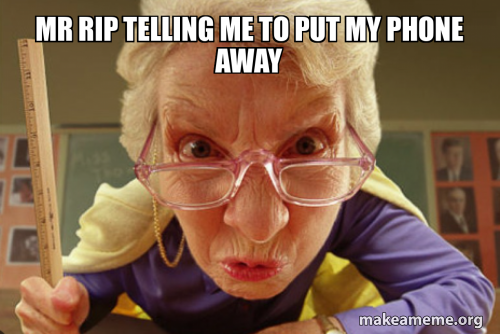 mr rip telling me to put my phone away Meme Generator