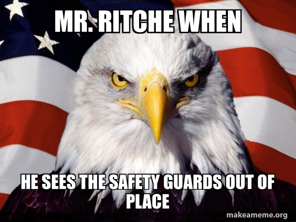 Mr. Ritche when he sees the safety guards out of place - American Pride ...