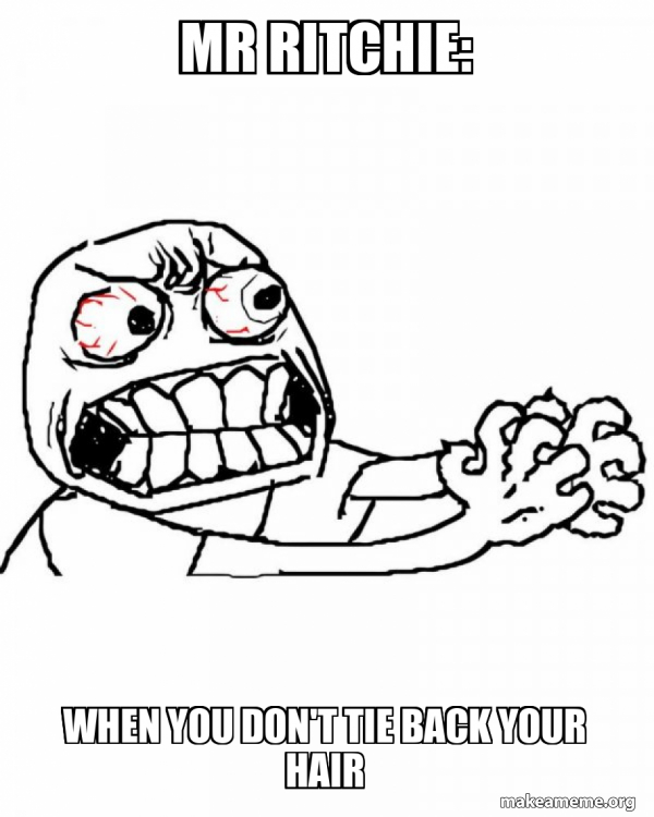 Mr Ritchie: When you don't tie back your hair - Angry Meme Generator