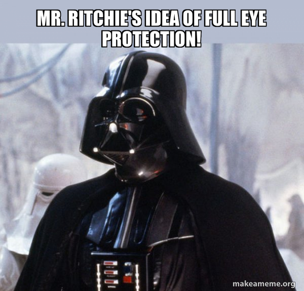 Mr. Ritchie's idea of full eye protection! - Darth Vader Meme Generator