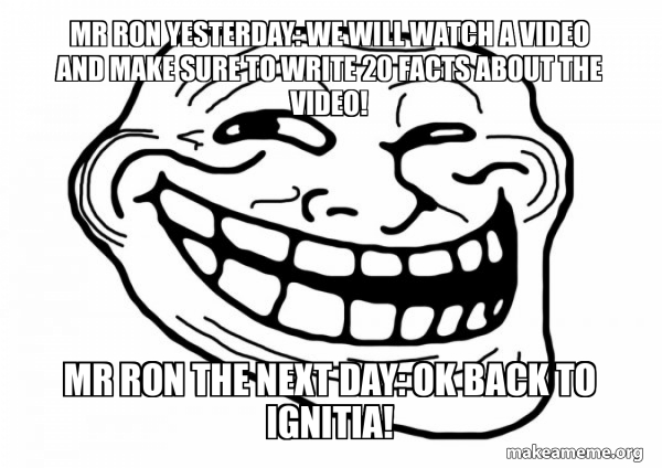 Mr ron yesterday: we will watch a video and make sure to write 20 facts ...