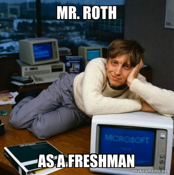 Mr. Roth As a Freshman - Sexy Bill Gates Meme Generator