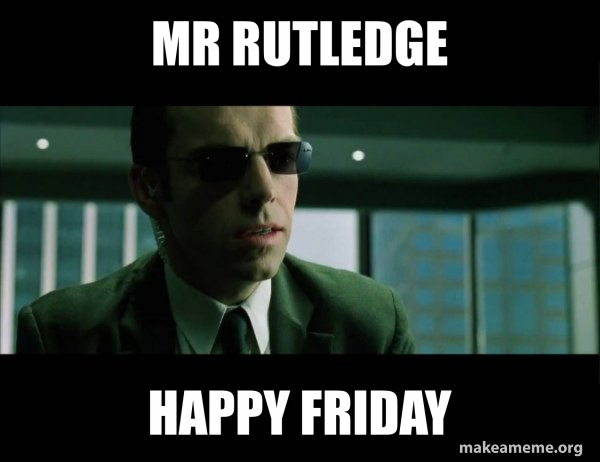 Mr Rutledge Happy Friday - Agent Smith from the Matrix Meme Generator