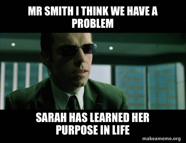 MR SMITH I THINK WE HAVE A PROBLEM SARAH HAS LEARNED HER PURPOSE IN ...