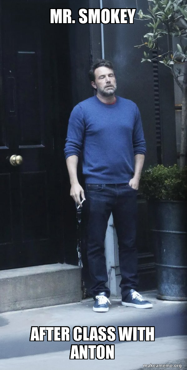 MR. SMOKEY AFTER CLASS WITH ANTON - Ben Affleck Smoking Meme Generator