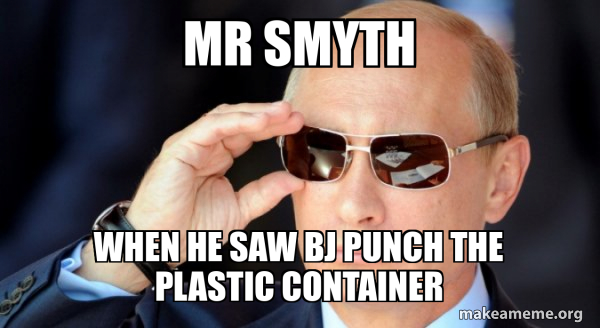 mr smyth when he saw bj punch the plastic container - Vladamir Putin ...