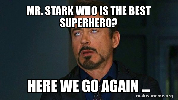 Mr. Stark who is the best superhero? Here we go again ... - Tony Stark ...