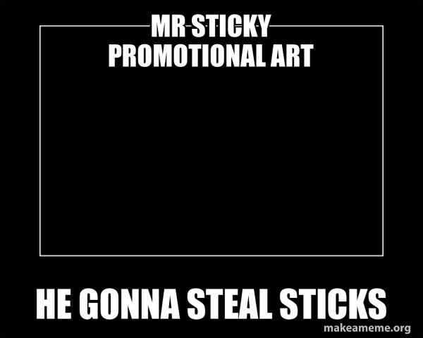 MR STICKY PROMOTIONAL ART He gonna steal sticks - Motivational Meme ...