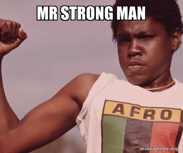 mr strong man - Niggas Be Like Meme Meme Generator