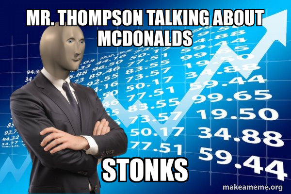 Mr. Thompson talking about Mcdonalds Stonks - Stonks Only Go Up Meme ...