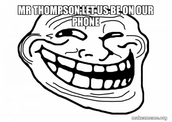Mr Thompson let us be on our phone - Trollface Meme Generator