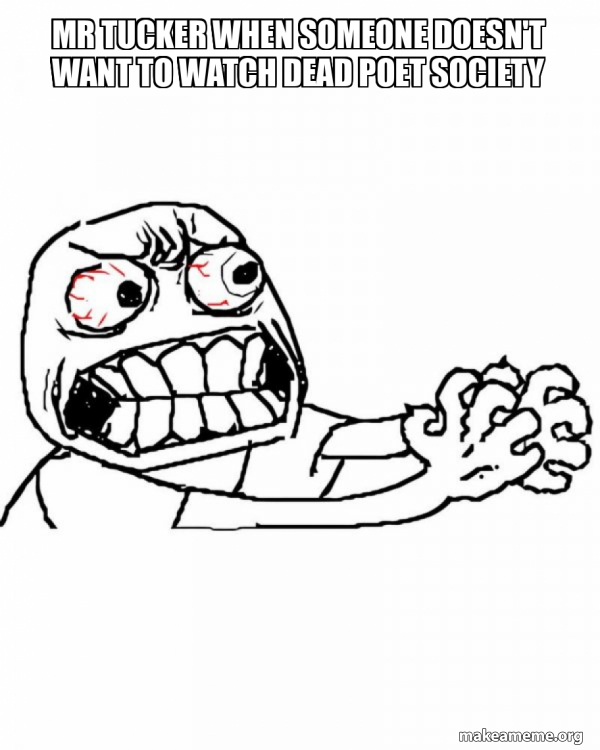 Mr tucker when someone doesn't want to watch dead poet society - Angry ...