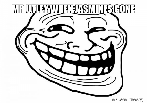 mr utley when jasmines gone - Trollface Meme Generator