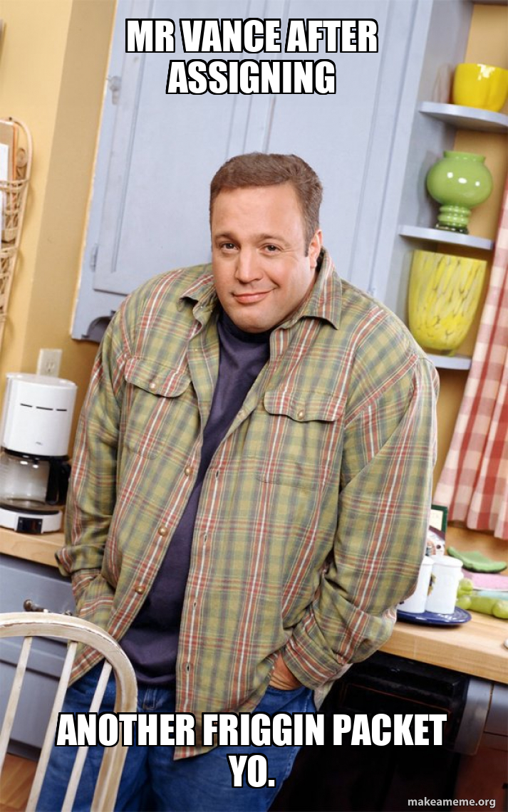 mr vance after assigning another friggin packet yo. - Kevin James Meme ...