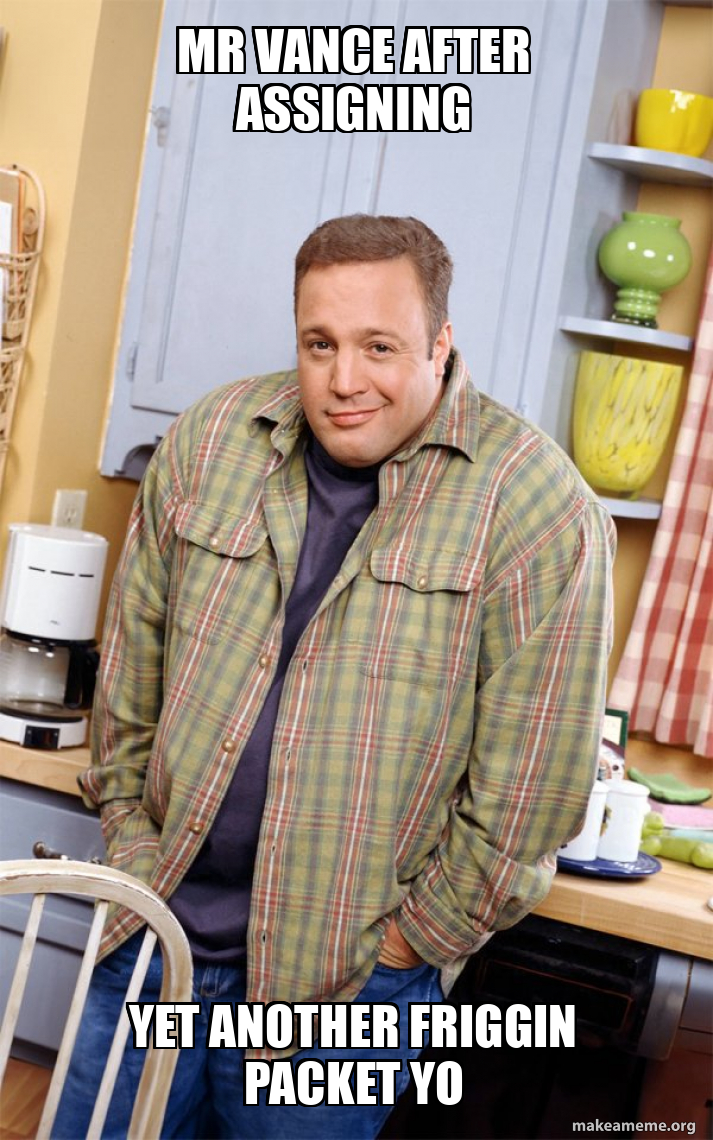 mr vance after assigning yet another friggin packet yo - Kevin James ...