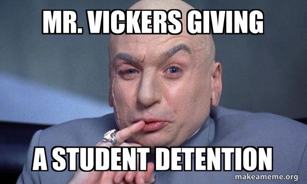 Mr. Vickers giving a student detention - You Complete Me Meme Generator