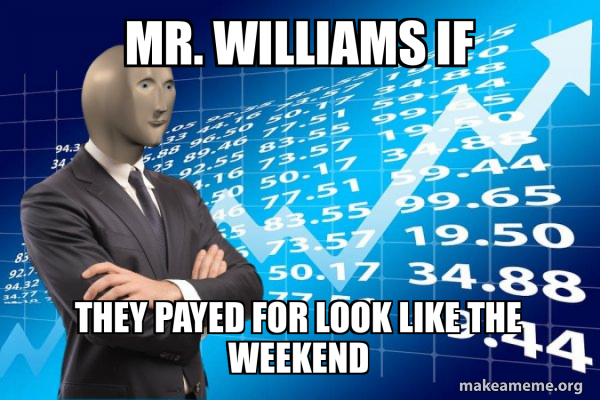 Mr. Williams if They payed for Look like the Weekend - Stonks Only Go ...