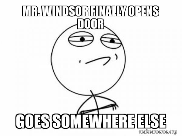 Mr. Windsor Finally Opens Door Goes somewhere else - Challenge ...