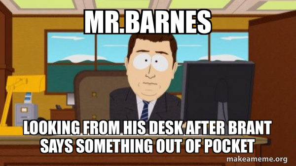 Mr.Barnes looking from his desk after brant says something out of ...