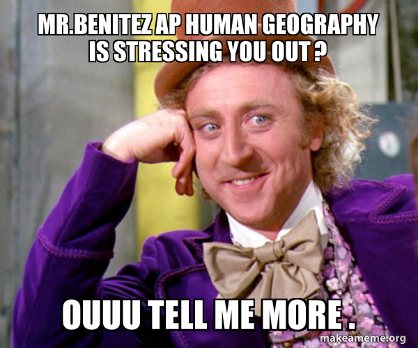 mr.benitez ap human geography is stressing you out ? ouuu tell me more ...