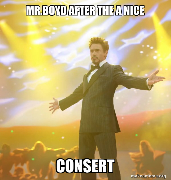 Mr.boyd after the a nice Consert - Tony Stark Success Meme Generator