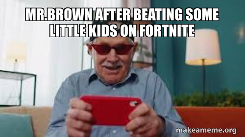mr.brown after beating some little kids on fortnite Meme Generator