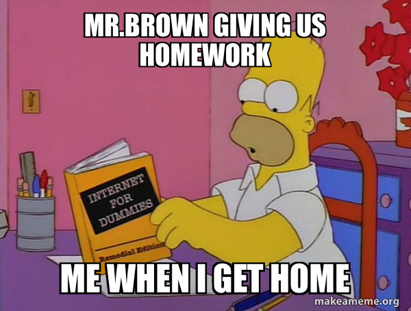 Mr.brown giving us homework me when i get home - Internets Homer Meme ...