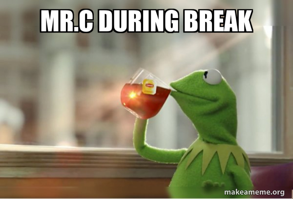 mr.c during break - Kermit Drinking Tea Meme Generator