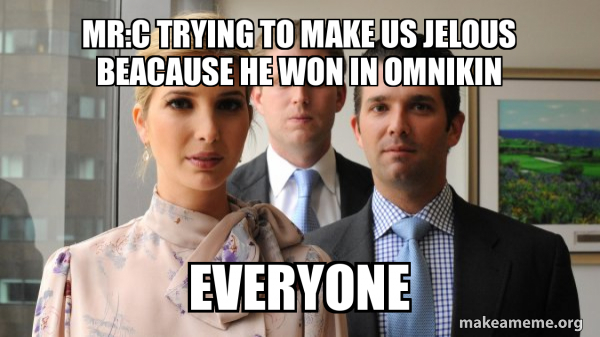 mr:c trying to make us jelous beacause he won in omnikin everyone - The ...