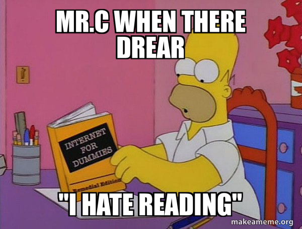 Mr.C when there Drear "I hate reading" - Internets Homer Meme Generator