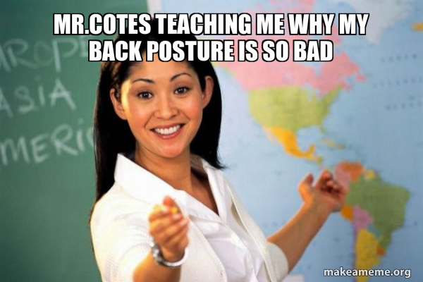 Mr.Cotes teaching me why my back posture is so bad - Unhelpful High ...