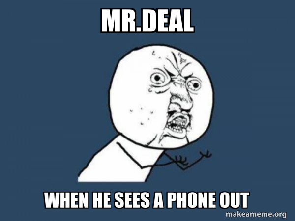 MR.Deal when he sees a phone out - Y U No Meme Generator