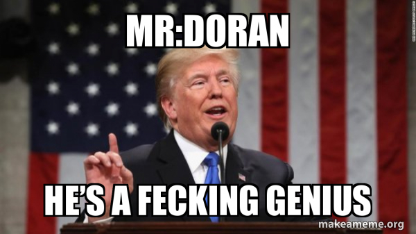 Mr:Doran Heâ€™s a fecking genius - Donald Trump Meme Generator