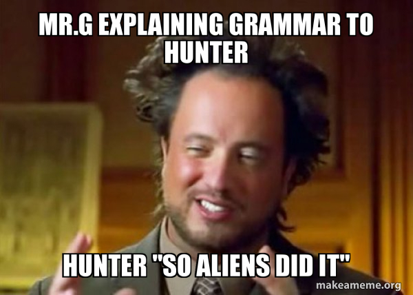 Mr.G explaining grammar to hunter hunter "so aliens did it" - Ancient ...