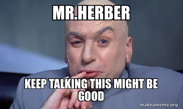 Mr.Herber keep talking this might be good - You Complete Me Meme Generator
