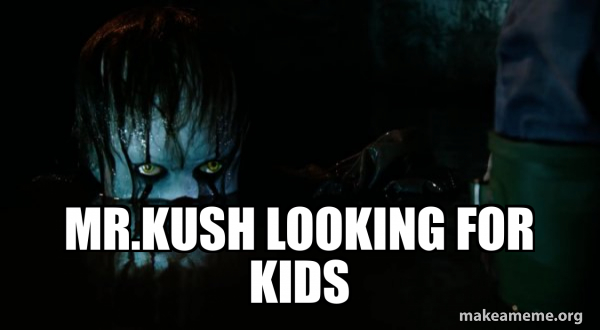 mr.kush looking for kids - Pennywise It Meme Generator